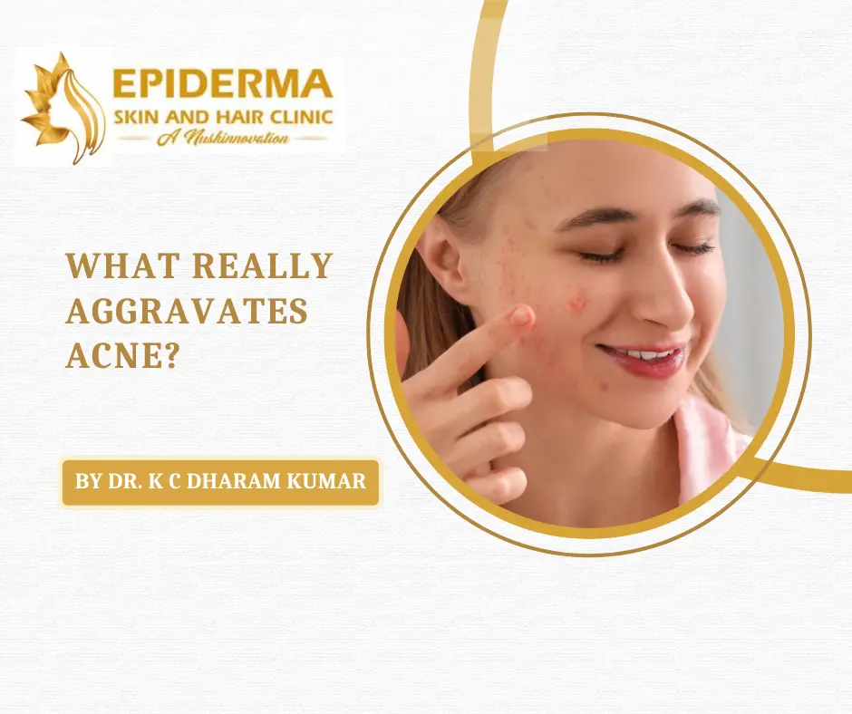 What Really Aggravates Acne | Dermatology Centres in Jayanagar